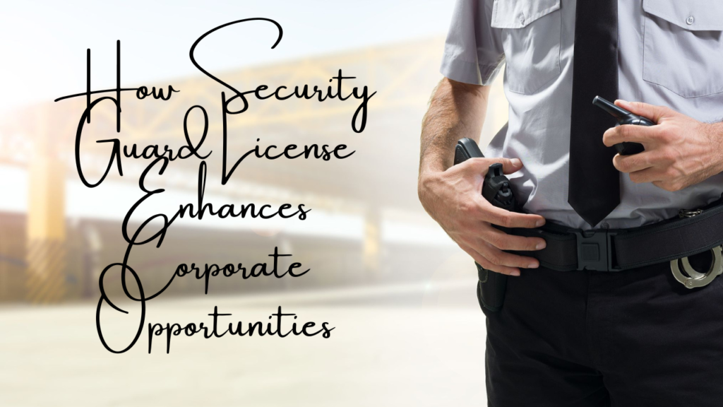 How Security Guard License Enhances Corporate Opportunities